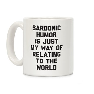 Sardonic Humor Is Just My Way Of Relating To The World White 11 Ounce ...