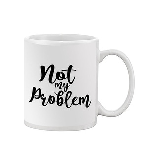 Not My Problem Mug -SPIdeals Designs - Bed Bath & Beyond - 35560377