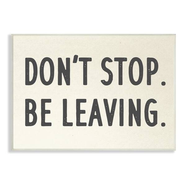 Stupell Don't Stop Be Leaving Funny Phrase Goodbye Pun Wood Wall Art ...