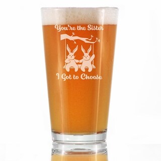 Sister I Got To Choose - Beer Pint Glass - Friendship Gifts - 16 Ounce ...