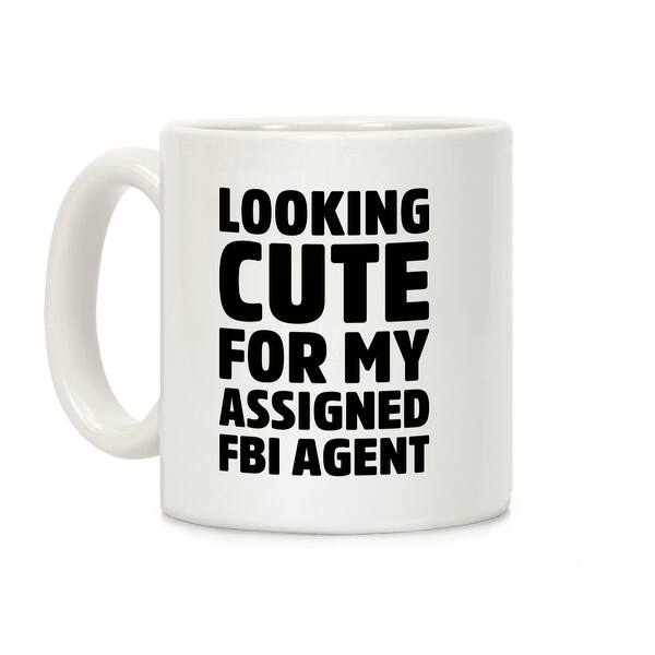 LookHUMAN Looking Cute For My Assigned FBI Agent Parody White 11 Ounce ...
