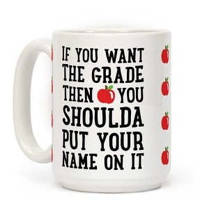 If You Want The Grade Then You Shoulda Put Your Name On It White 15 ...
