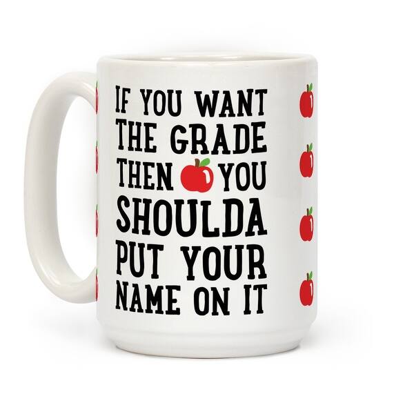 If You Want The Grade Then You Shoulda Put Your Name On It White 15 ...