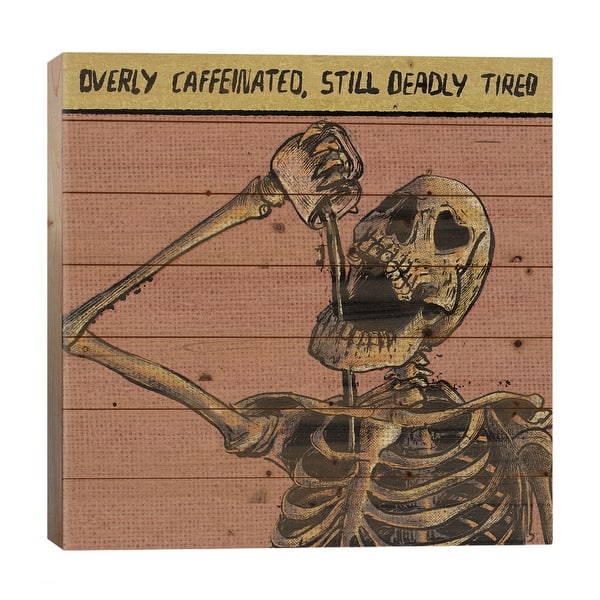 Overly Caffeinated, Still Deadly Tired Print On Wood by Illunatica ...
