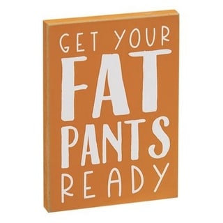 Get Your Fat Pants Ready Block Sign - Height - 5.00 in. Width - 0.50 in ...