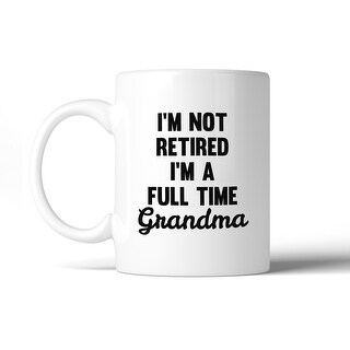 Not Retired Full Time Grandma 11 oz Mug Cup Funny Gifts For Grandma ...