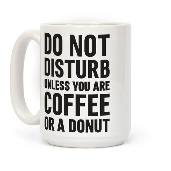 Do Not Disturb Unless You Are Coffee Or A Donut White 15 Ounce Ceramic ...