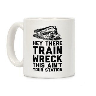 Hey There Train Wreck This Ain't Your Station White 11 Ounce Ceramic ...